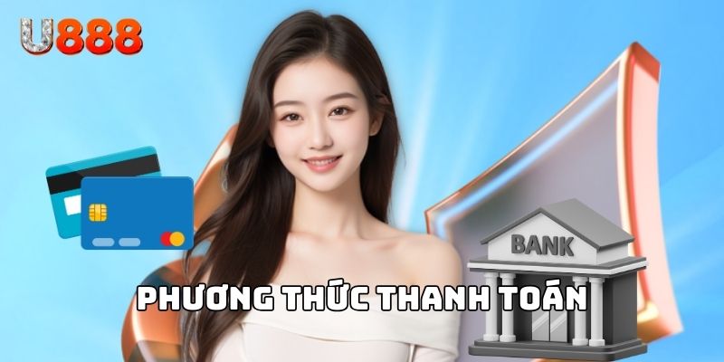 Phương thức thanh toán U888 – Thao tác đơn giản ,tiện lợi.